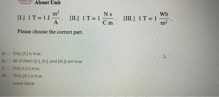 Solved [I.] 1 T=1 J Am2. [II.] 1 T=1CmNs. [III.] 1 T=1m2Wb. | Chegg.com
