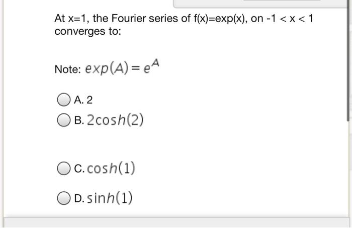 Solved At x=1, the Fourier series of f(x)=exp(x), on −1 | Chegg.com