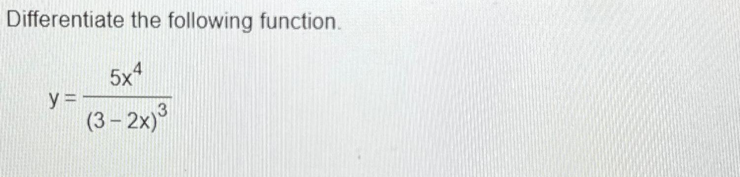 Solved Differentiate the following function.y=5x4(3-2x)3 | Chegg.com
