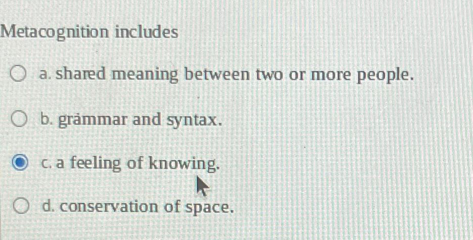 Solved Metacognition includesa. ﻿shared meaning between two | Chegg.com