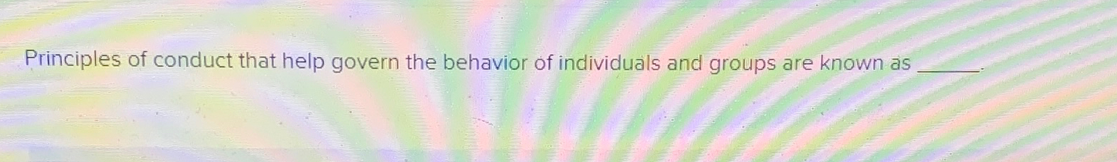 Solved Principles of conduct that help govern the behavior | Chegg.com