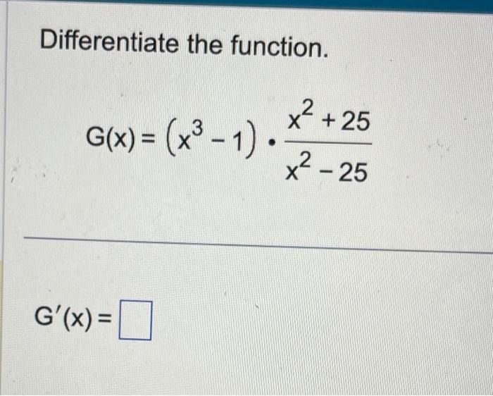 Solved Differentiate the function. G(x)=(x3−1)⋅x2−25x2+25 | Chegg.com