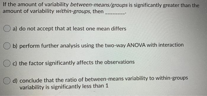 Solved If the amount of variability between-means/groups is | Chegg.com