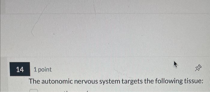 1 point The autonomic nervous system targets the | Chegg.com
