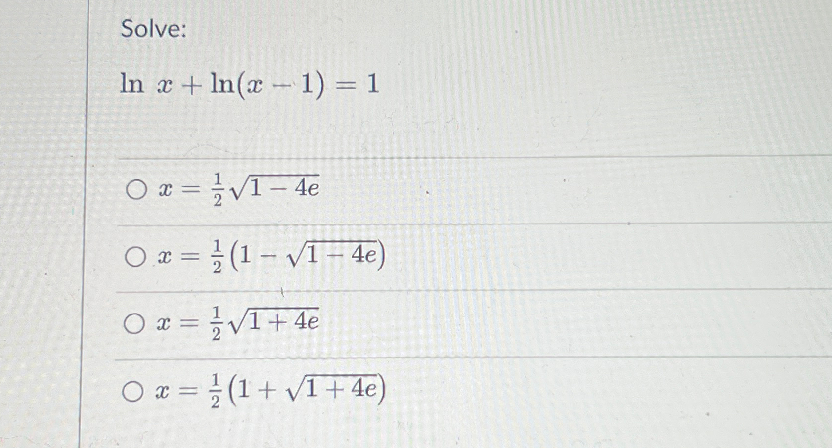 Solved Solve:lnx+ln(x-1)=1x=121-4e2x=12(1-1-4e2)x=121+4e2x=1 | Chegg.com