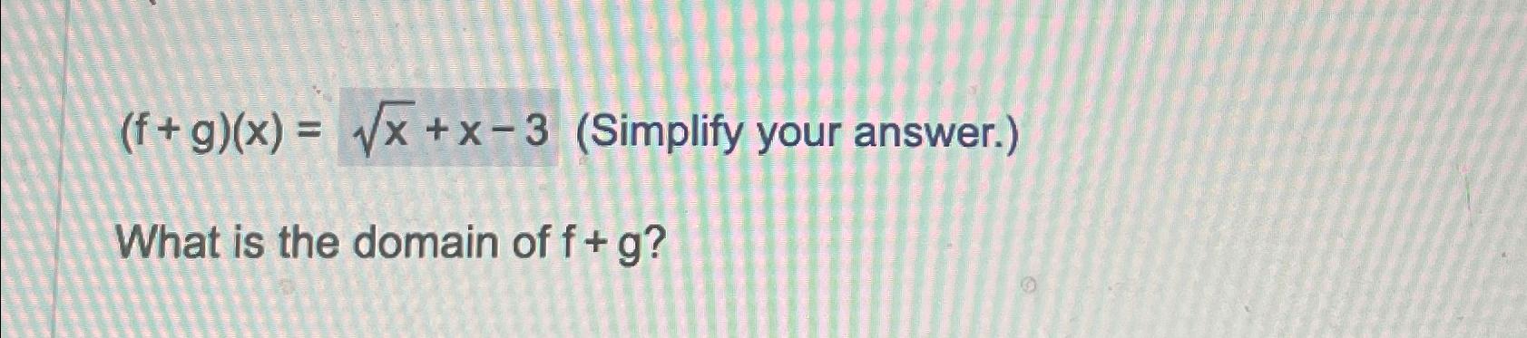 Solved (f+g)(x)=x2+x-3 (Simplify your answer.)What is the | Chegg.com