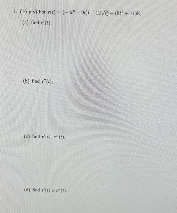 Solved 1. (16pts) For r(t)=(−4t8−9t)i−12tj+(8t2+11)k, (a) | Chegg.com
