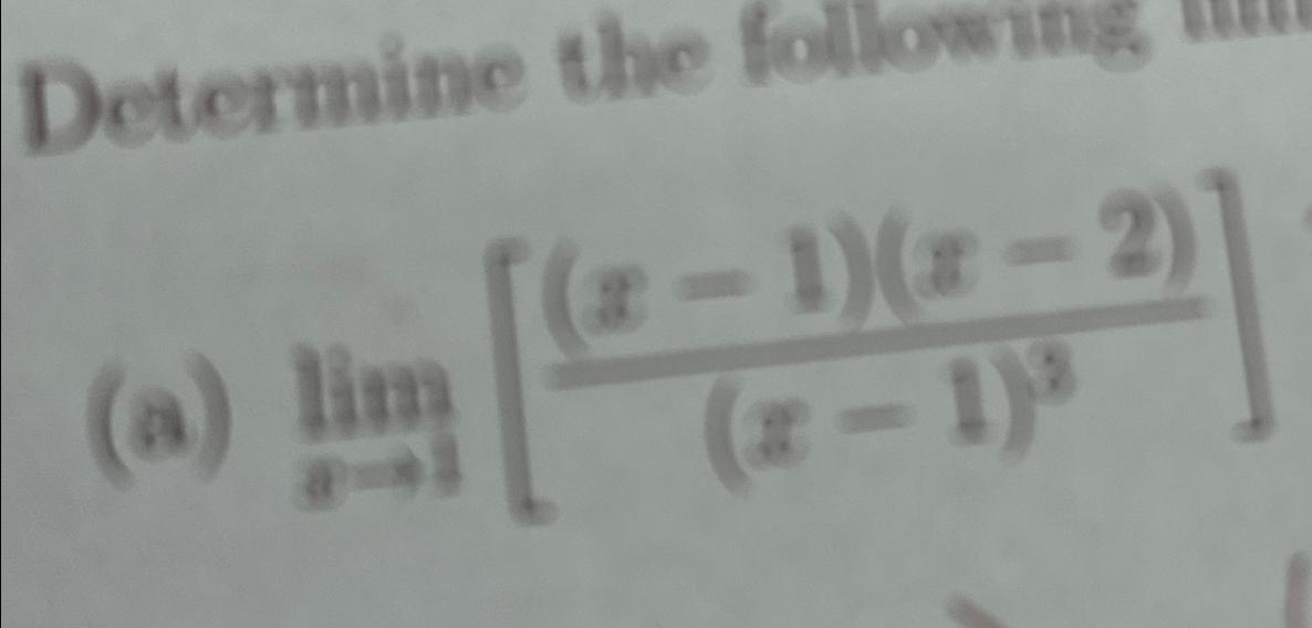 Solved Determine the following(a) limx→1[(x-1)(x-2)(x-1)3] | Chegg.com
