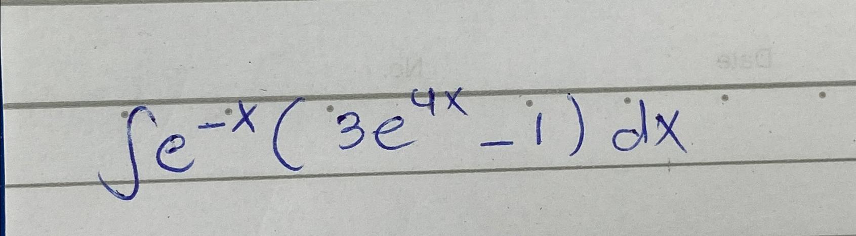 Solved ∫﻿﻿e-x(3e4x-1)dx | Chegg.com