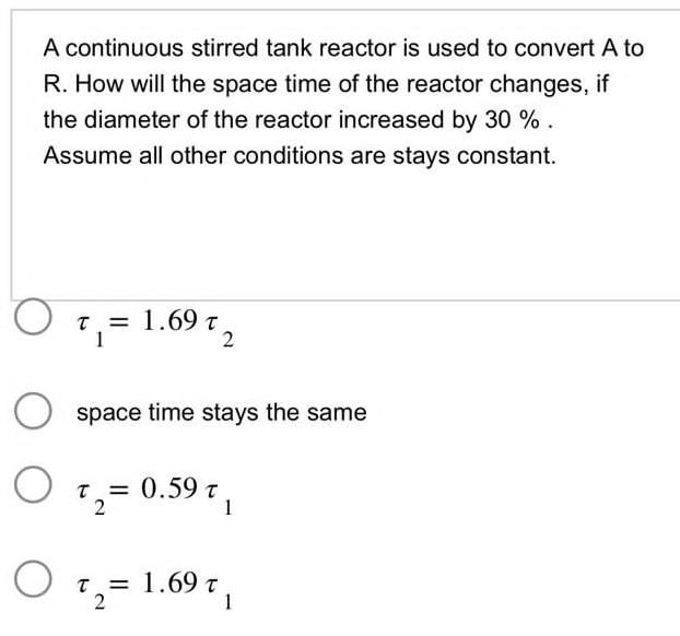 Solved A continuous stirred tank reactor is used to convert | Chegg.com