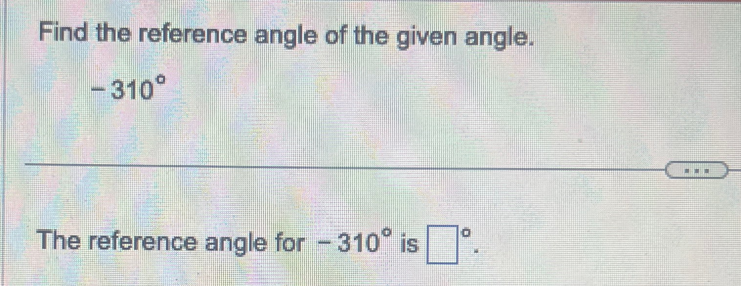 Solved Find the reference angle of the given angle.-310°The | Chegg.com