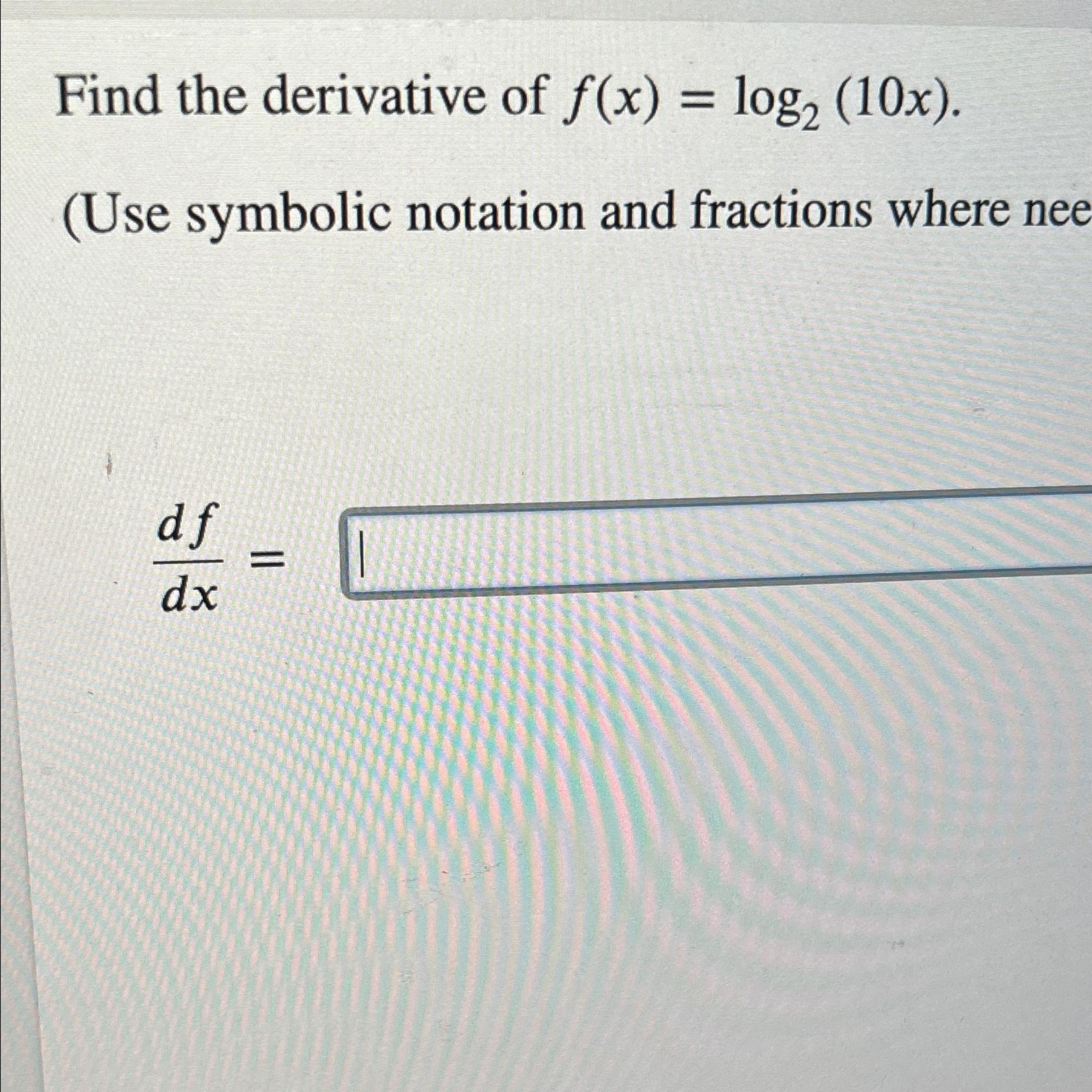 Solved Find the derivative of f(x)=log2(10x).(Use symbolic | Chegg.com