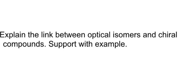 Solved Explain the link between optical isomers and chiral | Chegg.com