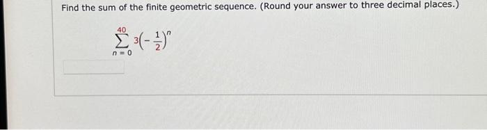 Solved Find the sum of the finite geometric sequence. (Round | Chegg.com
