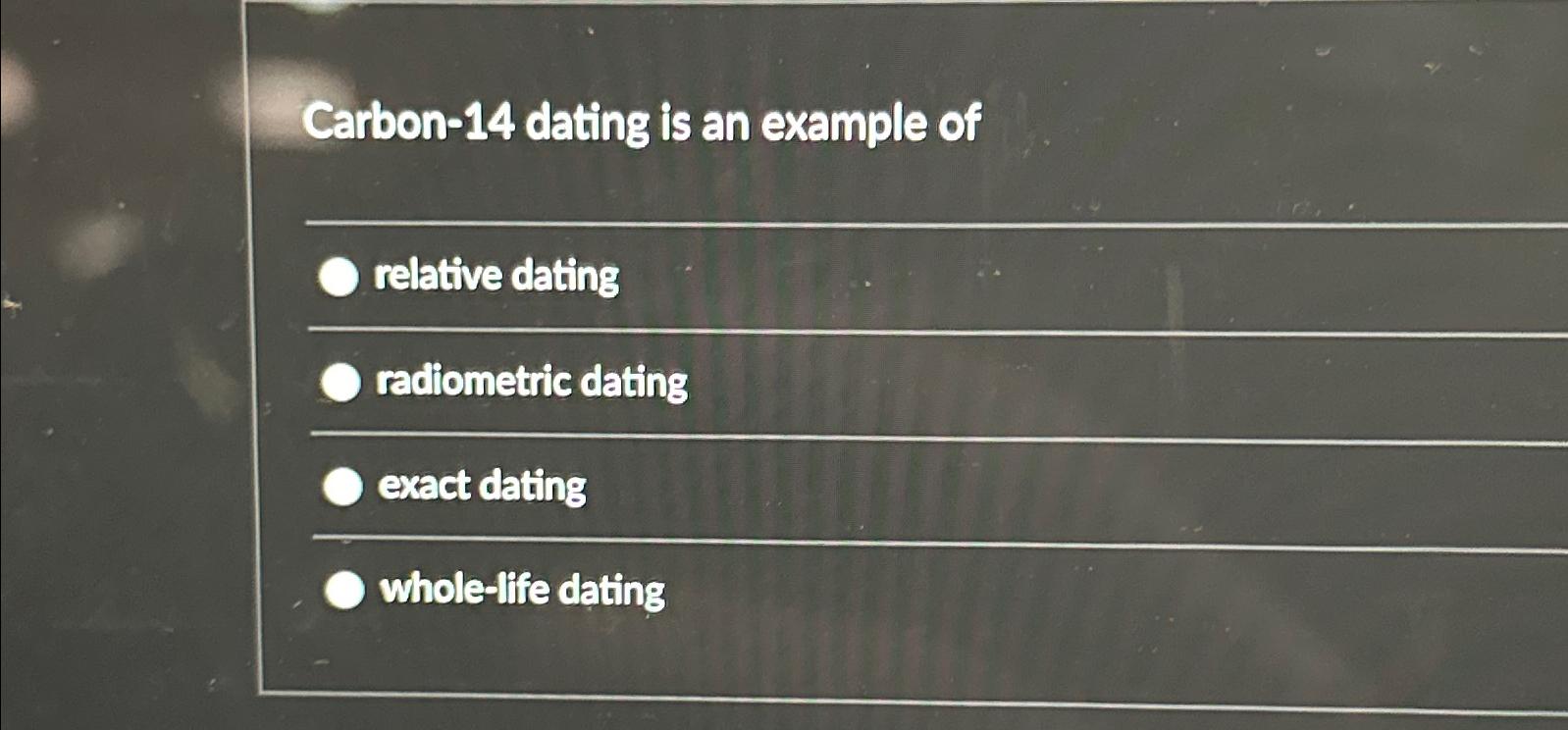 Solved Carbon-14 ﻿dating is an example ofrelative | Chegg.com