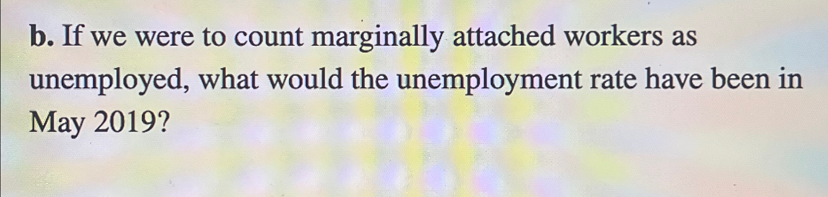 Solved b. ﻿If we were to count marginally attached workers | Chegg.com