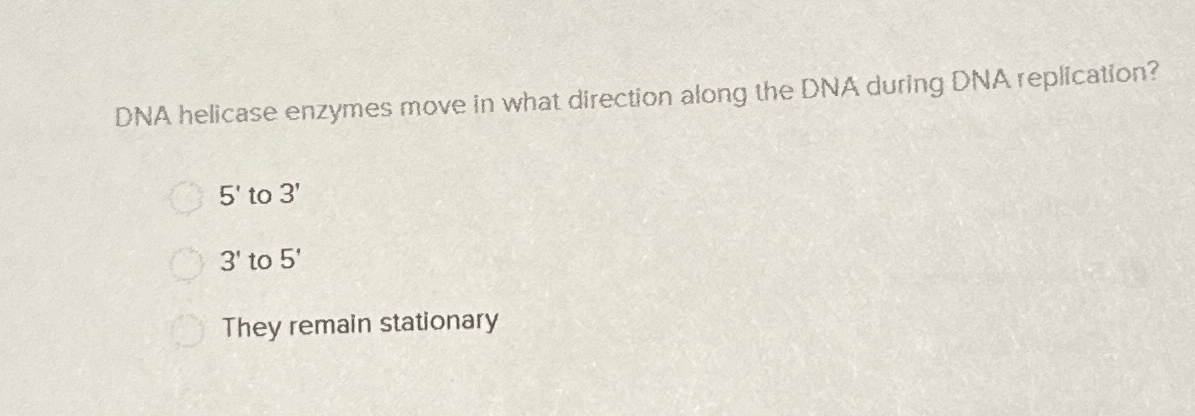 Solved DNA helicase enzymes move in what direction along the | Chegg.com