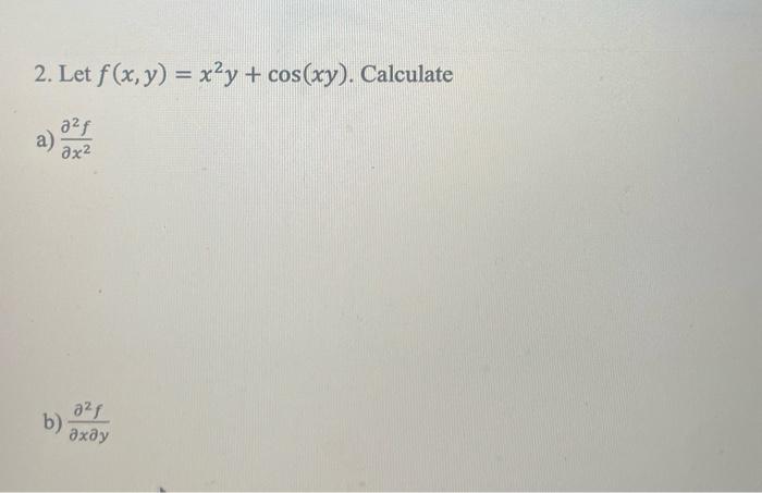 Solved 2. Let f(x,y)=x2y+cos(xy). Calculate a) ∂x2∂2f b) | Chegg.com