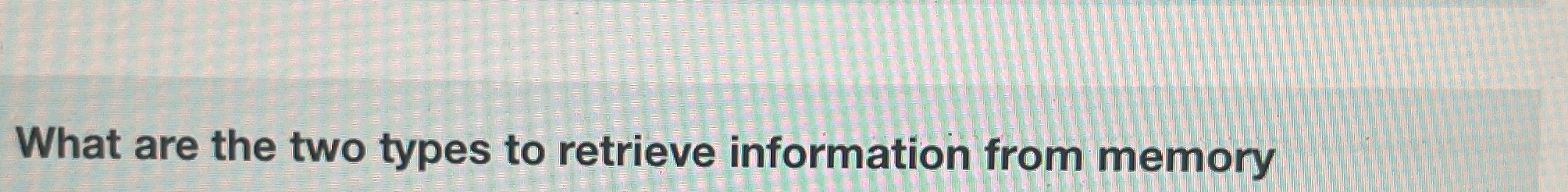Solved What are the two types to retrieve information from | Chegg.com