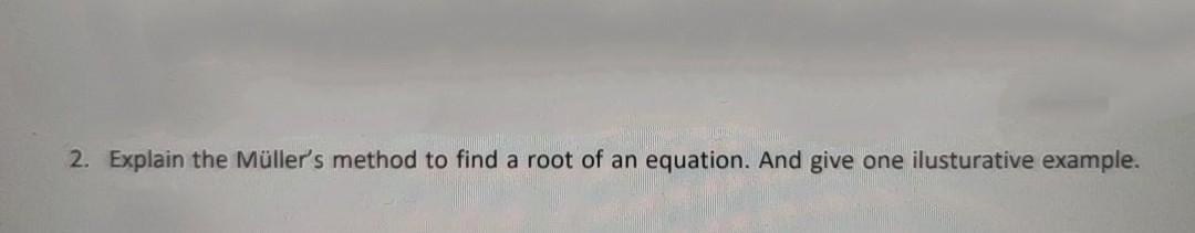 Solved 2. Explain the Müller's method to find a root of an | Chegg.com
