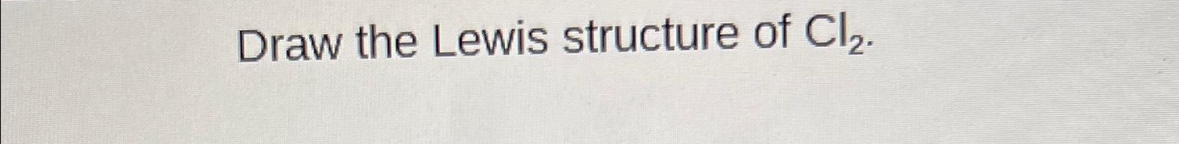 Solved Draw the Lewis structure of Cl2. | Chegg.com