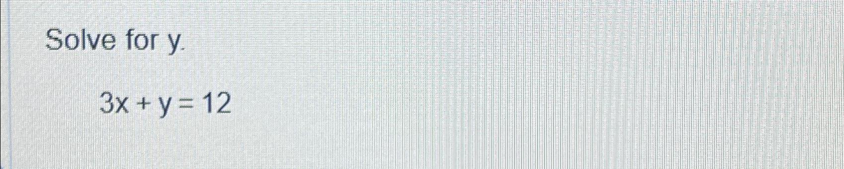 Solved Solve for y.3x+y=12 | Chegg.com