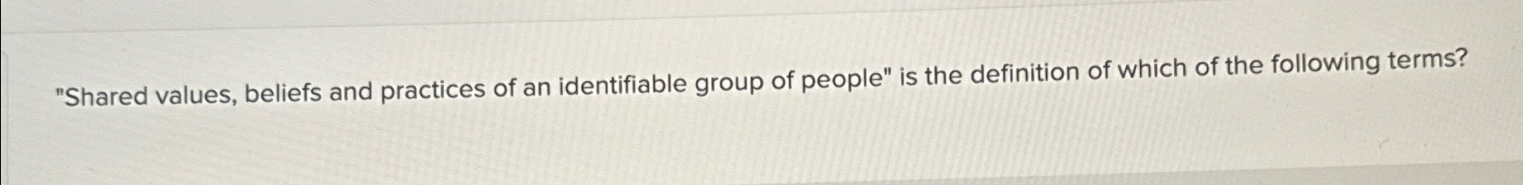 Solved "Shared values, beliefs and practices of an | Chegg.com