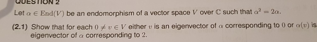 Solved QUESTIUN 2 Let a € End(V) be an endomorphism of a | Chegg.com