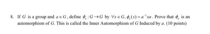 Solved 8. If G is a group and a € G, define ,GG by VxEG, | Chegg.com