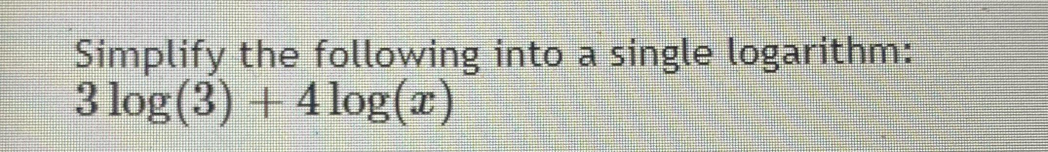Solved Simplify the following into a single logarithm: | Chegg.com