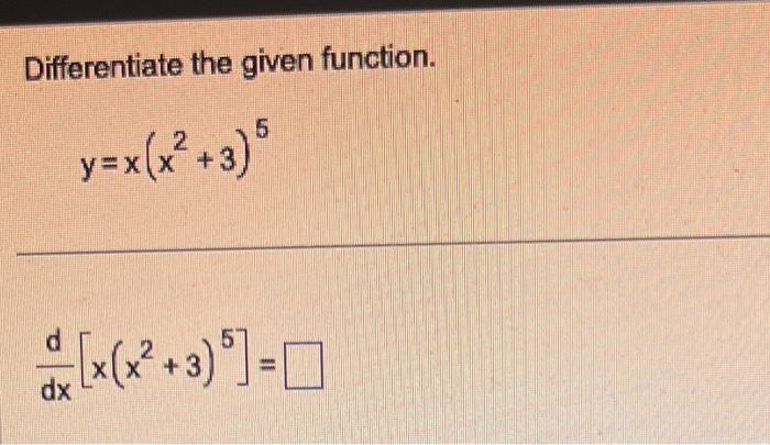 Solved Differentiate the given function. y=x(x2+3)5 | Chegg.com
