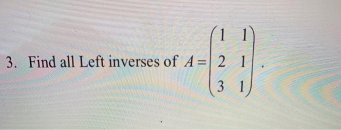 Solved (11 3. Find all Left inverses of A= 2 1 31 | Chegg.com