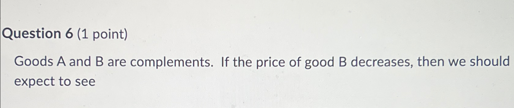 Solved Question 6 (1 ﻿point)Goods A and B are complements. | Chegg.com