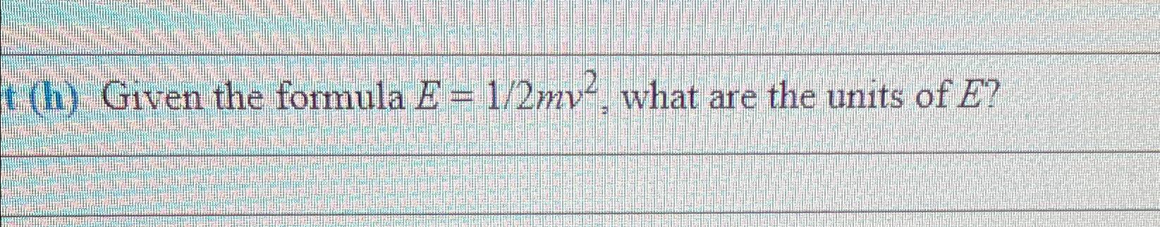 Solved th) ﻿Given the formula E=12mv2, ﻿what are the units | Chegg.com