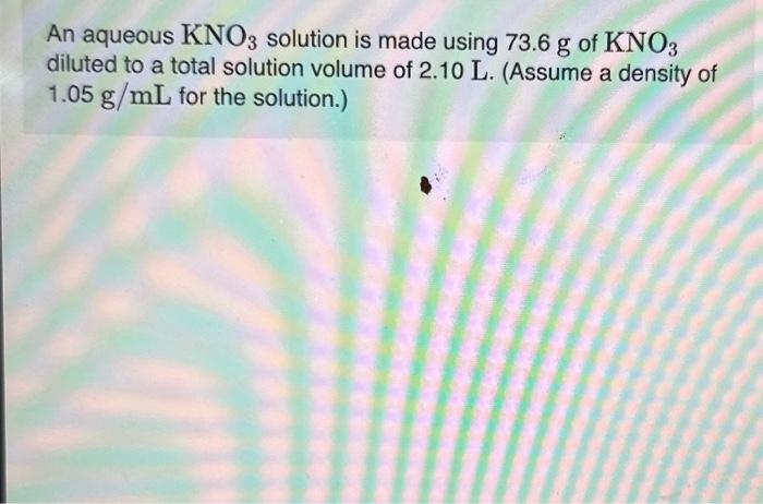 Solved An aqueous KNO3 solution is made using 73.6 g of KNO3 | Chegg.com