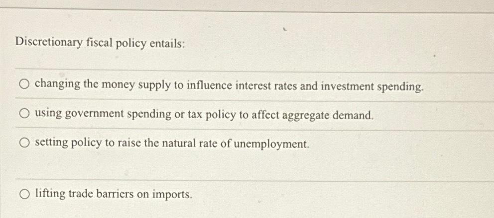 Solved Discretionary fiscal policy entails:changing the | Chegg.com