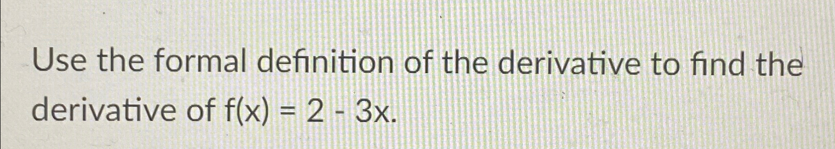 Solved Use the formal definition of the derivative to find | Chegg.com