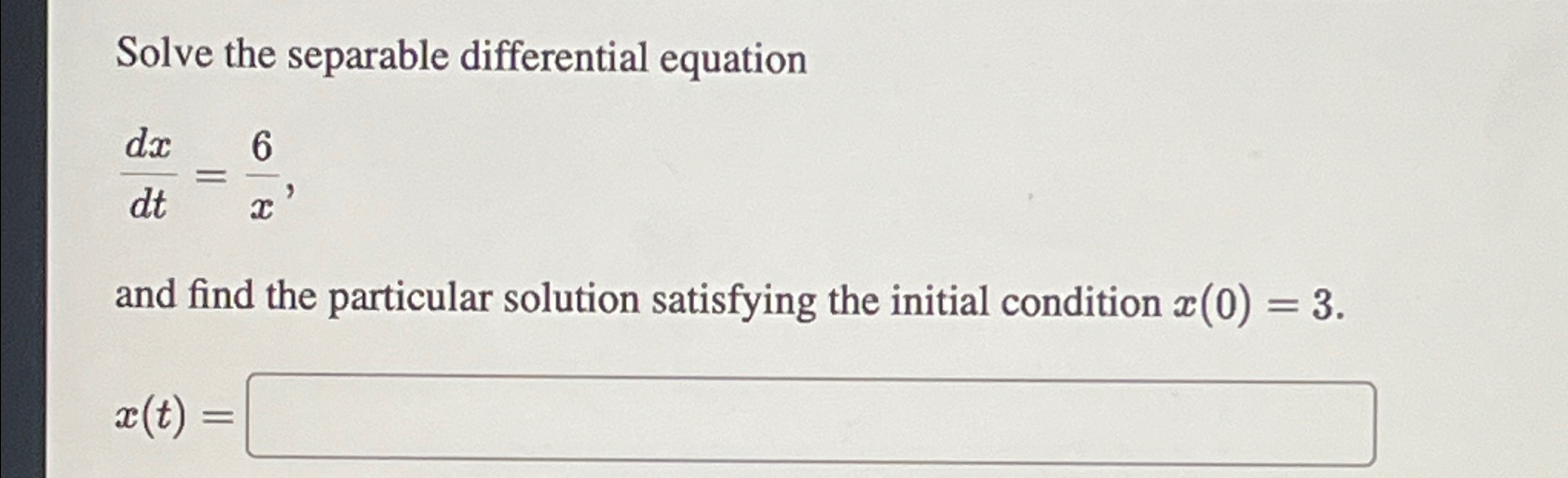 Solved Solve the separable differential equationdxdt=6x,and | Chegg.com