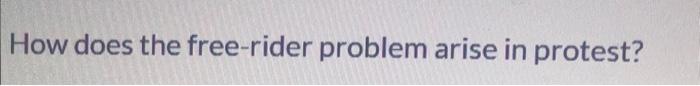 How does the free-rider problem arise in protest? | Chegg.com