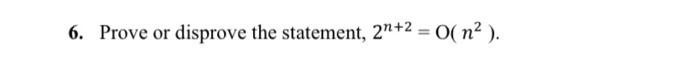 Solved 6. Prove or disprove the statement, 2n+2=O(n2). | Chegg.com