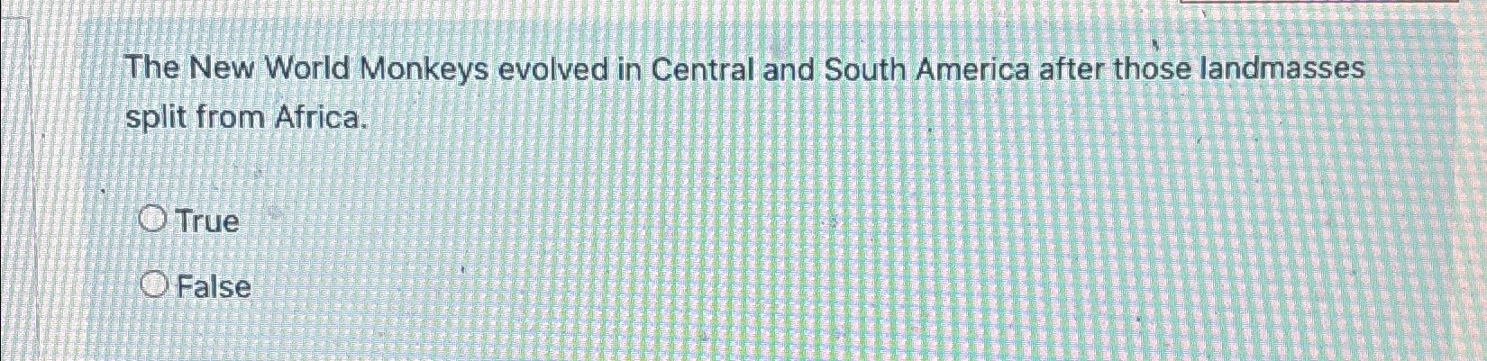 Solved The New World Monkeys evolved in Central and South | Chegg.com