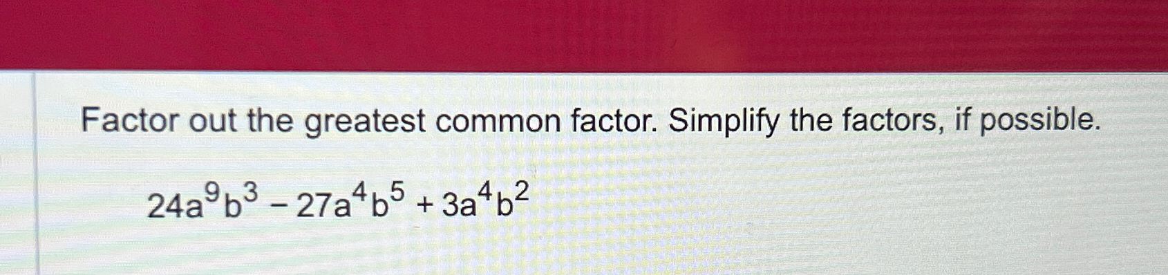 Solved Factor out the greatest common factor. Simplify the | Chegg.com