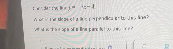 Solved Consider the line y=−7x−4. What is the slope of a | Chegg.com