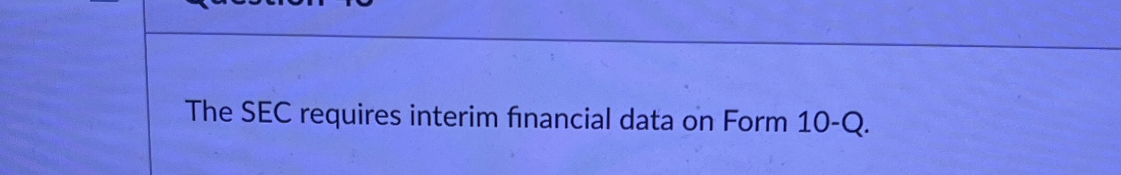 Solved The SEC requires interim financial data on Form 10-Q. | Chegg.com
