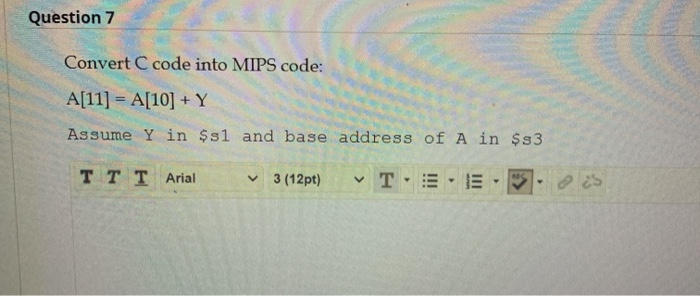 Solved Question 7 Convert C code into MIPS code: A[11] = | Chegg.com