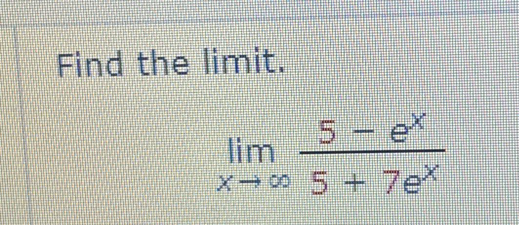 Solved Find the limit.limx→∞5-ex5+7ex | Chegg.com