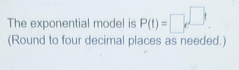 Solved The exponential model is P(t)= (Round to four decimal | Chegg.com