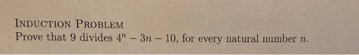 Solved INDUCTION PROBLEM Prove that 9 divides 4" - 3n - 10, | Chegg.com