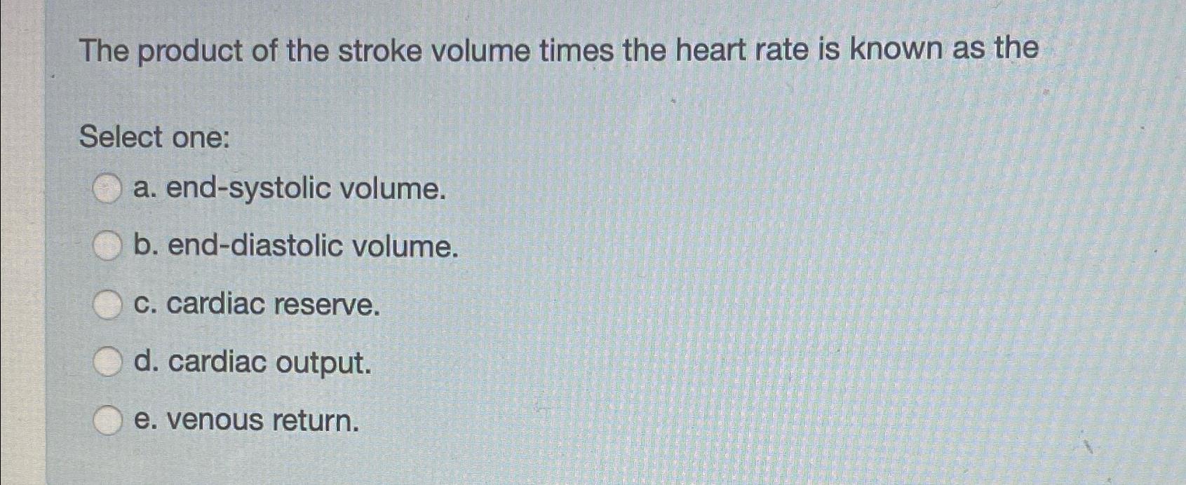 Solved The product of the stroke volume times the heart rate | Chegg.com
