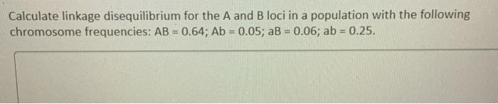 Solved Calculate linkage disequilibrium for the A and B loci | Chegg.com